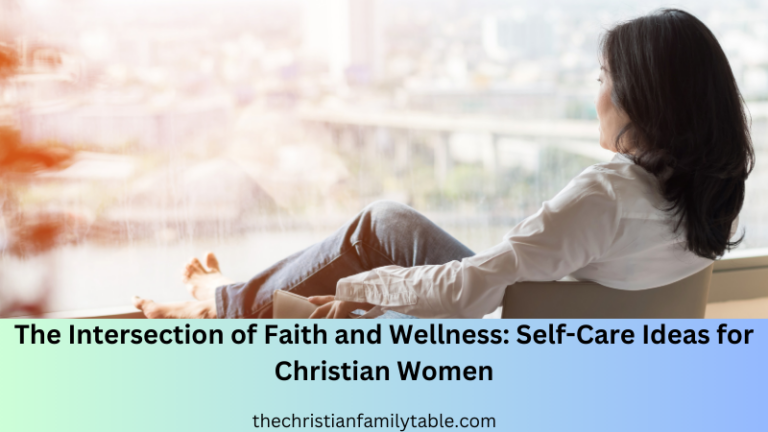The Intersection of Faith and Wellness: Self-Care Ideas for Christian Women